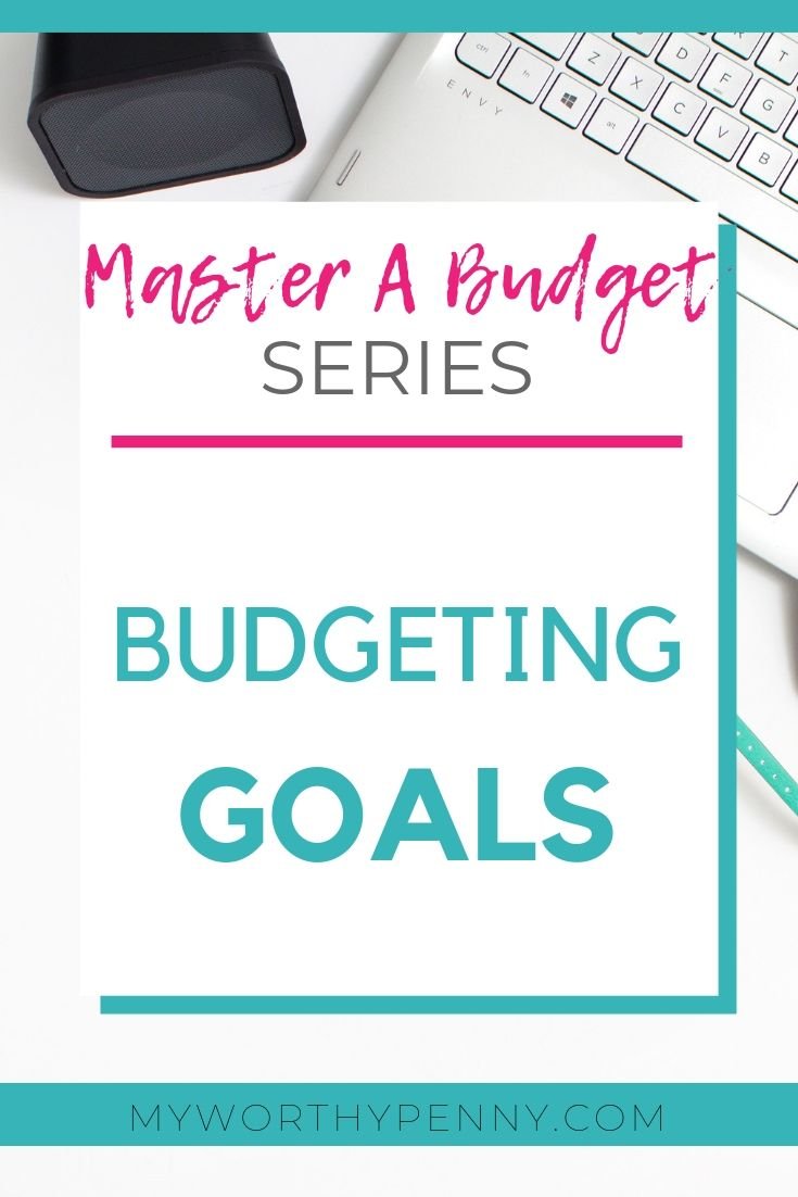 Budgeting Goals (Master A Budget Series) - My Worthy Penny
