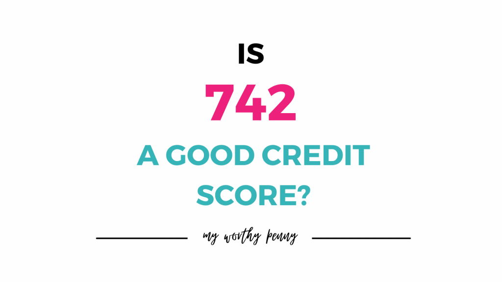 Is 742 A Good Credit Score? - My Worthy Penny